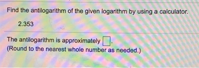 Solved Find the antilogarithm of the given logarithm by | Chegg.com