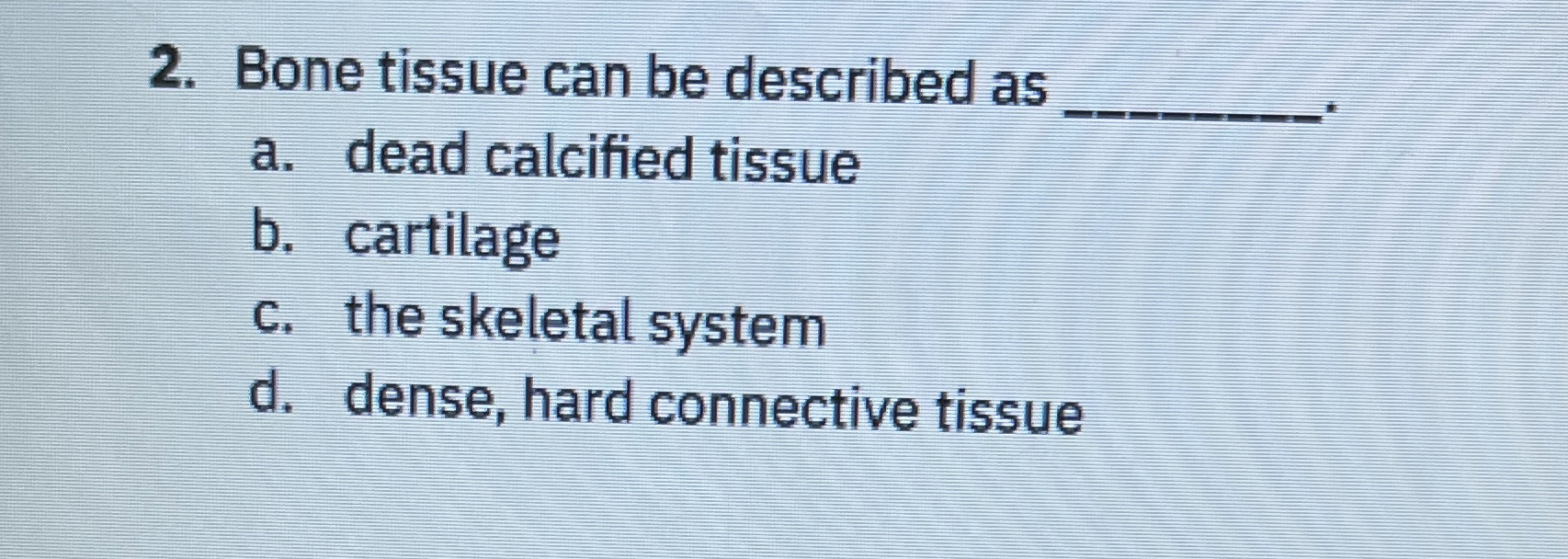 Solved Bone tissue can be described as q,a. ﻿dead calcified | Chegg.com