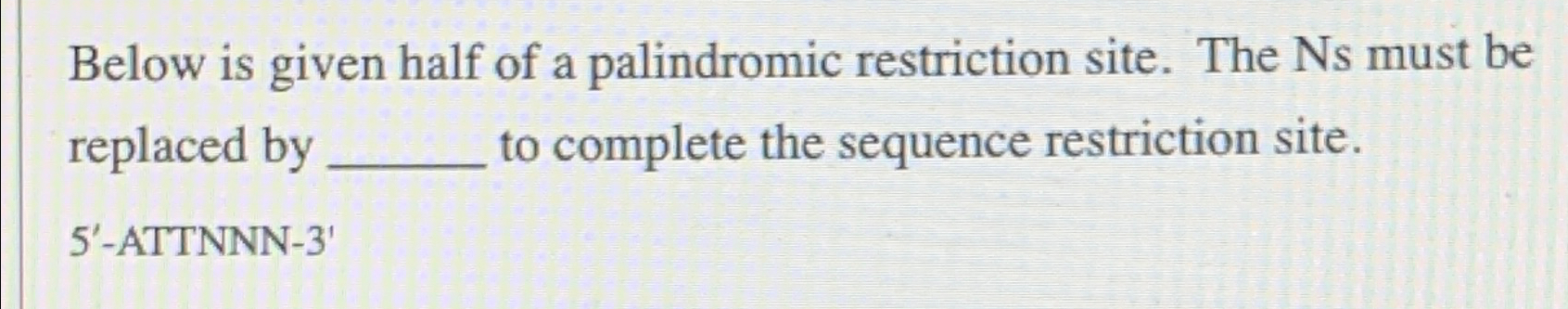 Solved Below is given half of a palindromic restriction | Chegg.com