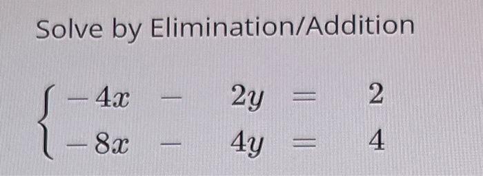 Solved Solve by Elimination/Addition {−4x−2y=2−8x−4y=4 | Chegg.com