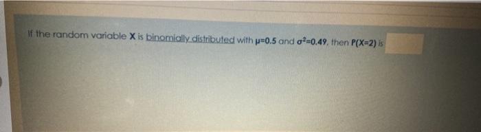 Solved If The Random Variable X Is Binomially Distributed 