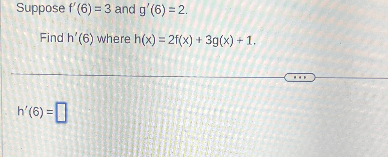 Solved Suppose f'(6)=3 ﻿and g'(6)=2.Find h'(6) ﻿where | Chegg.com