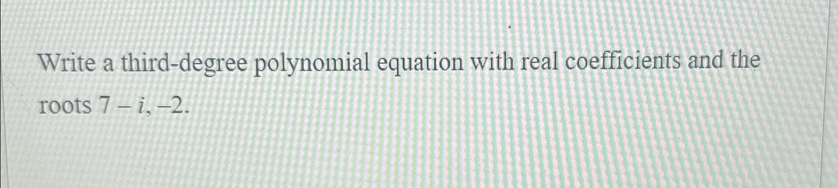 Solved Write a third-degree polynomial equation with real | Chegg.com