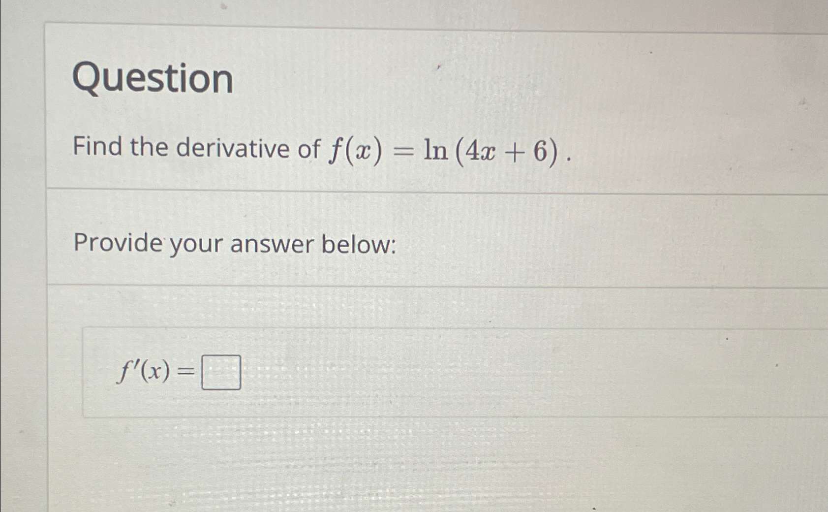 Solved QuestionFind the derivative of f(x)=ln(4x+6).Provide | Chegg.com