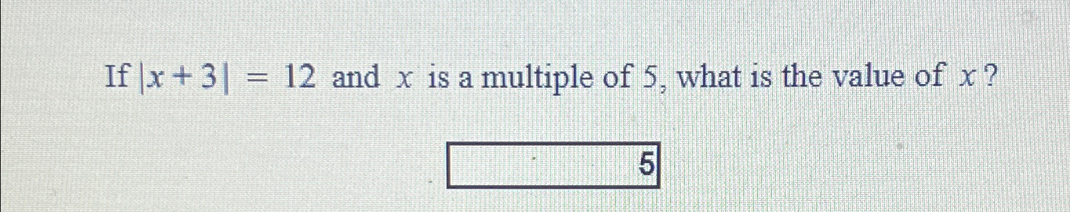 Solved If |x+3|=12 ﻿and x ﻿is a multiple of 5, ﻿what is the | Chegg.com