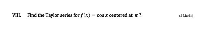 Solved VIII. Find the Taylor series for f(x)=cosx centered | Chegg.com