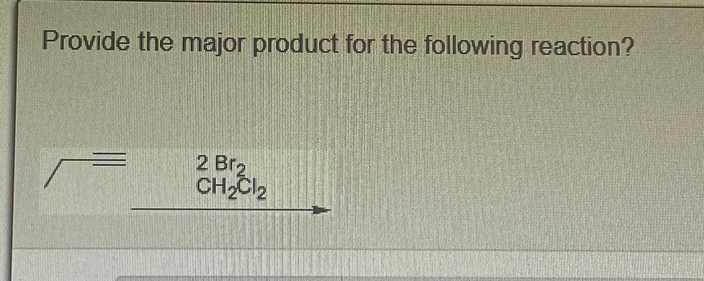 Solved Provide the major product for the following reaction? | Chegg.com
