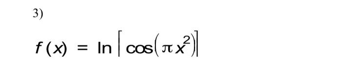 Solved 3) f(x)=ln[cos(πx2)] | Chegg.com