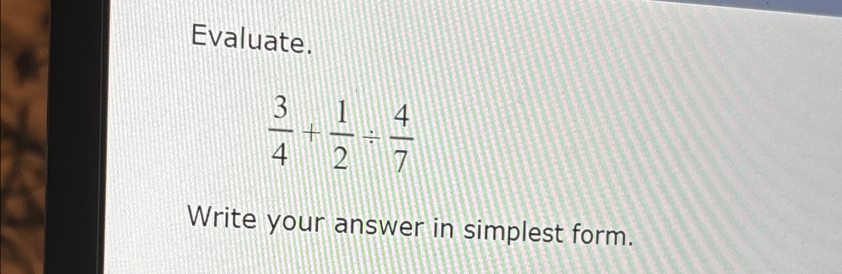 Solved Evaluate.34+12÷47Write your answer in simplest form. | Chegg.com