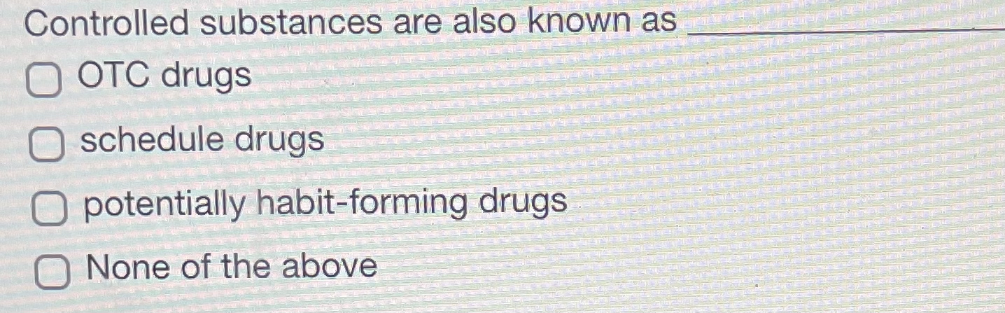 Solved Controlled substances are also known as q,OTC | Chegg.com