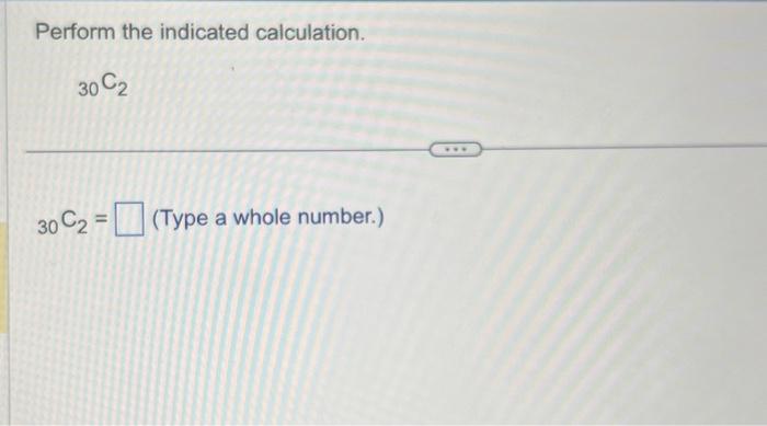 Solved Perform the indicated calculation. 30C2 30C2= (Type a | Chegg.com