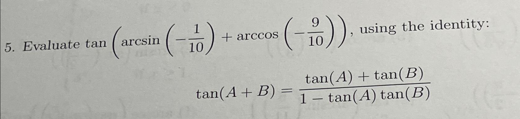 Solved Evaluate tan(arcsin(-110)+arccos(-910)), ﻿using the | Chegg.com