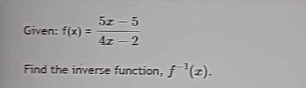 Solved Given: f(x)=5x-54x-2Find the inverse function, | Chegg.com