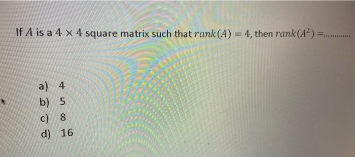 Solved If A is a 4 x 4 square matrix such that rank(A) = 4, | Chegg.com