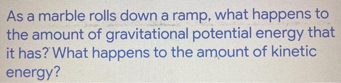 Solved As a marble rolls down a ramp, what happens to the | Chegg.com