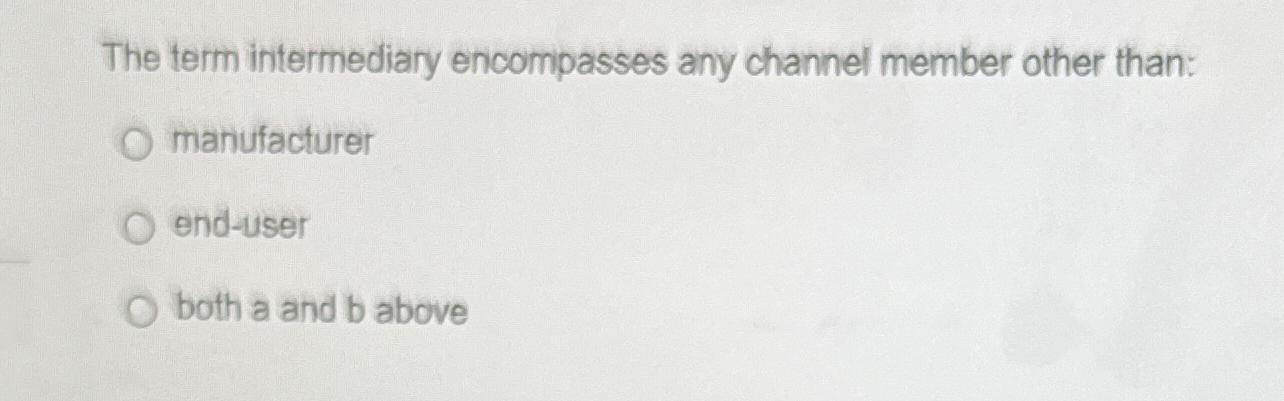 Solved The term intermediary encompasses any channel member | Chegg.com