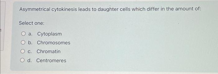 Solved 1 Asymmetrical cytokinesis leads to daughter cells | Chegg.com