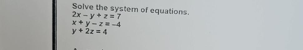 Solved Solve the system of equations.2x-y+z=7x+y-z=-4y+2z=4 | Chegg.com