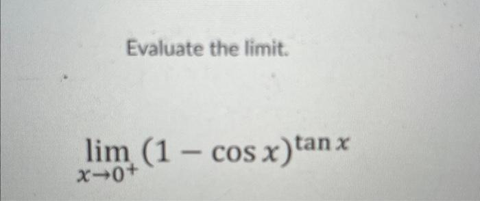 Solved Evaluate the limit. limx→0+(1−cosx)tanx | Chegg.com