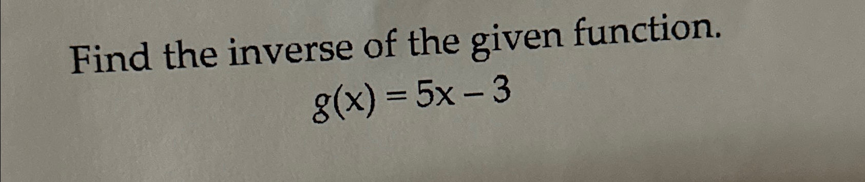 Solved Find the inverse of the given function.g(x)=5x-3 | Chegg.com