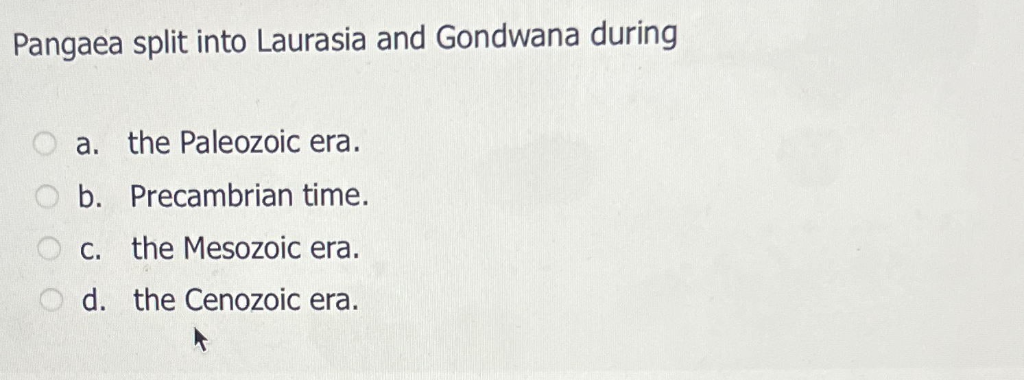 Solved Pangaea split into Laurasia and Gondwana duringa. | Chegg.com