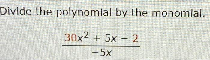Solved Divide the polynomial by the monomial. −5x30x2+5x−2 | Chegg.com