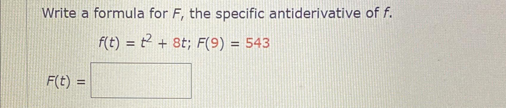 Solved Write a formula for F, the specific antiderivative | Chegg.com Solved Write a formula for F, the specific antiderivative | Chegg.com