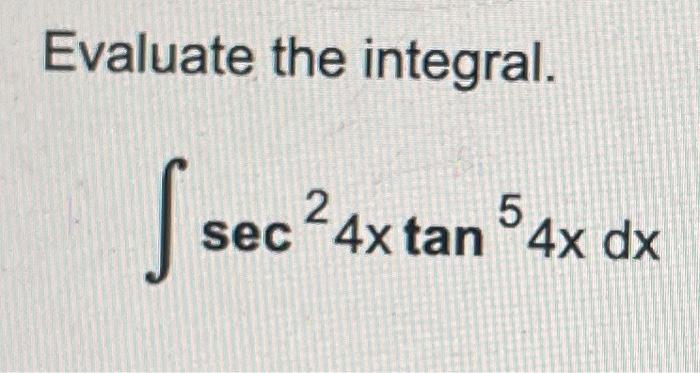 Solved Evaluate the integral. | sec ²4 2 sec ²4x tan 54x dx | Chegg.com