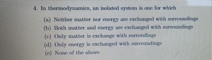 Solved 4. In thermodynamics, an isolated system is one for | Chegg.com