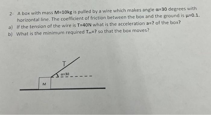 Solved 2- A box with mass M=10 kg is pulled by a wire which | Chegg.com