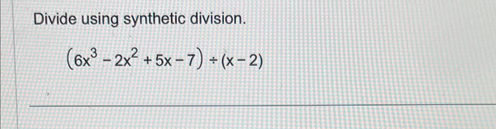 Solved Divide using synthetic division.(6x3-2x2+5x-7)÷(x-2) | Chegg.com
