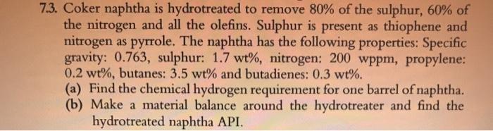 Solved 7.3. Coker naphtha is hydrotreated to remove 80% of | Chegg.com