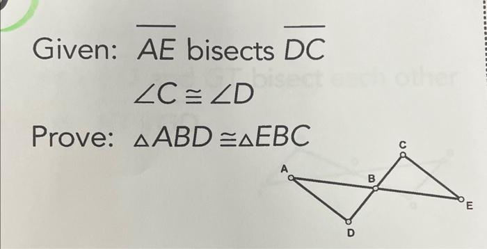 Solved Given: AE bisects DC ∠C≅∠D Prove: ABD≅ E | Chegg.com