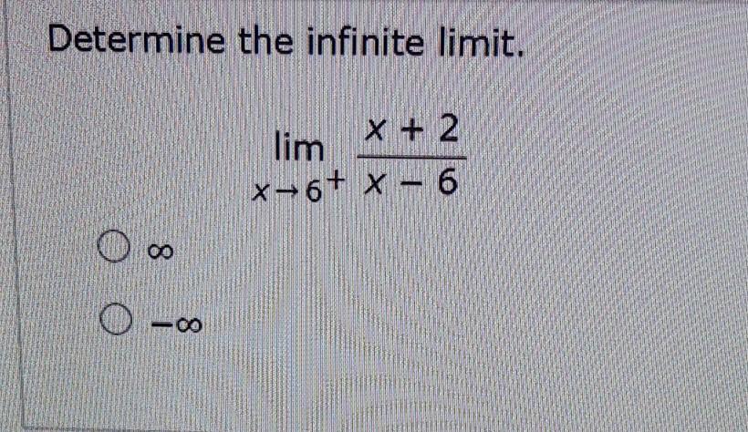 Solved Determine the infinite limit. x + 2 lim x-6+ X - 6 o | Chegg.com