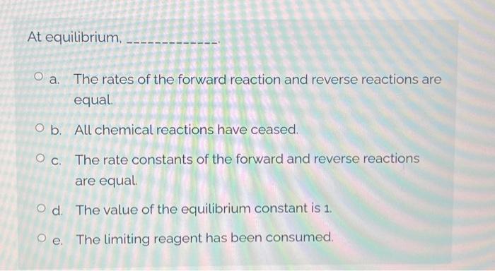 Solved At equilibrium. a. The rates of the forward reaction | Chegg.com