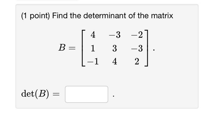 Solved (1 point) Find the determinant of the matrix | Chegg.com