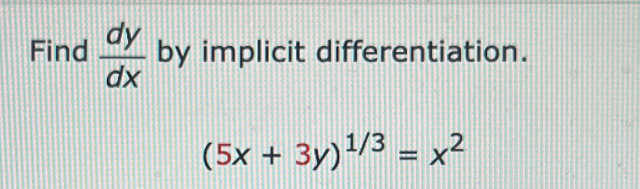 Solved Find dydx ﻿by implicit differentiation.(5x+3y)13=x2 | Chegg.com