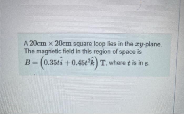 Solved A 20 cm×20 cm square loop lies in the xy-plane. The | Chegg.com