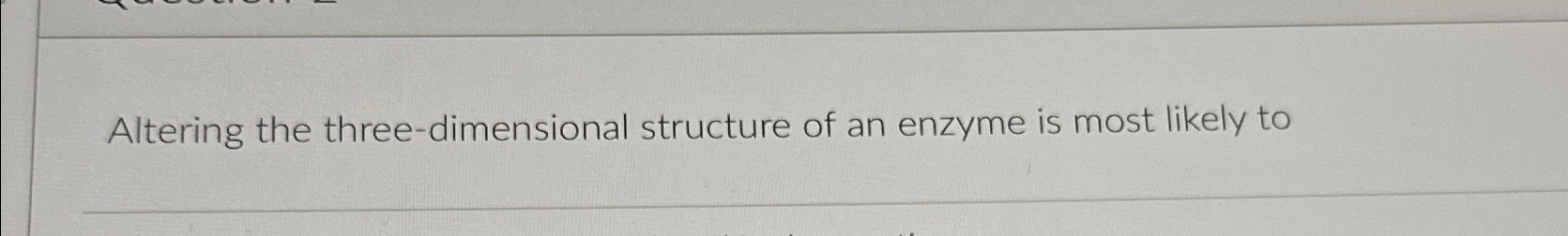 Solved Altering the three-dimensional structure of an enzyme | Chegg.com