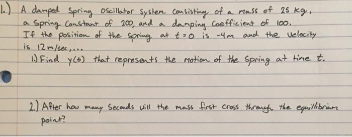 Solved a 1.) A damped Spring Oscillator system consisting of | Chegg.com