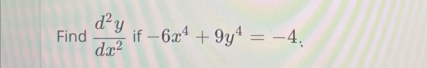 Solved Find d2ydx2 ﻿if -6x4+9y4=-4 | Chegg.com