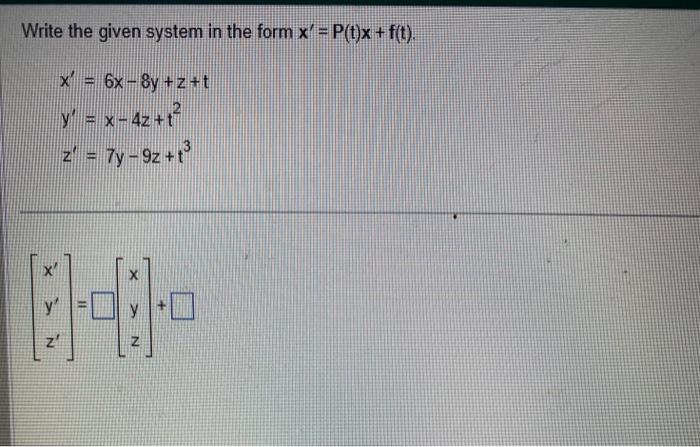 Solved Write the given system in the form x′=P(t)x+f(t). | Chegg.com