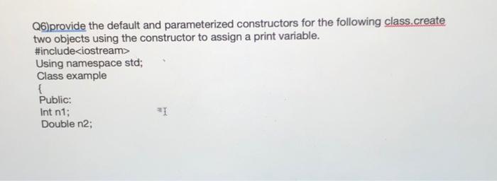 Solved Q6)provide the default and parameterized constructors | Chegg.com