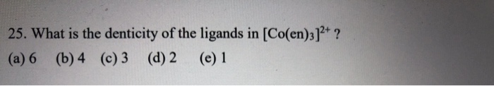 Solved 25. What is the denticity of the ligands in | Chegg.com
