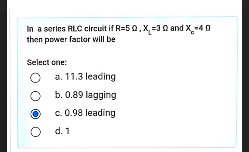 Solved In a series RLC circuit if R=5Ω,xL=3Ω ﻿and xc=4Ω | Chegg.com
