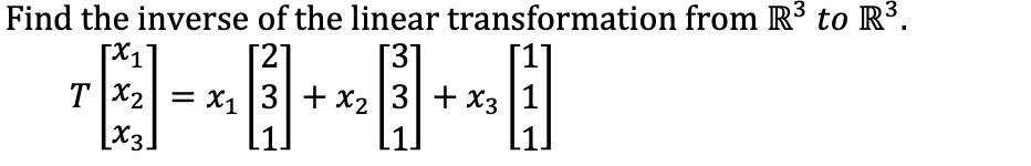 Solved Find the inverse of the linear transformation from R3 | Chegg.com