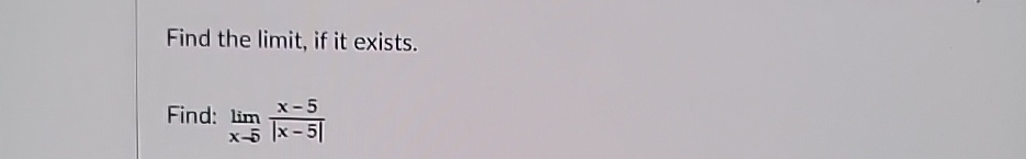 Solved Find the limit, ﻿if it exists.Find: limx→5x-5|x-5| | Chegg.com