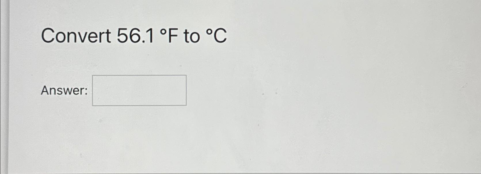 Solved Convert 56.1°F ﻿to °CAnswer: | Chegg.com
