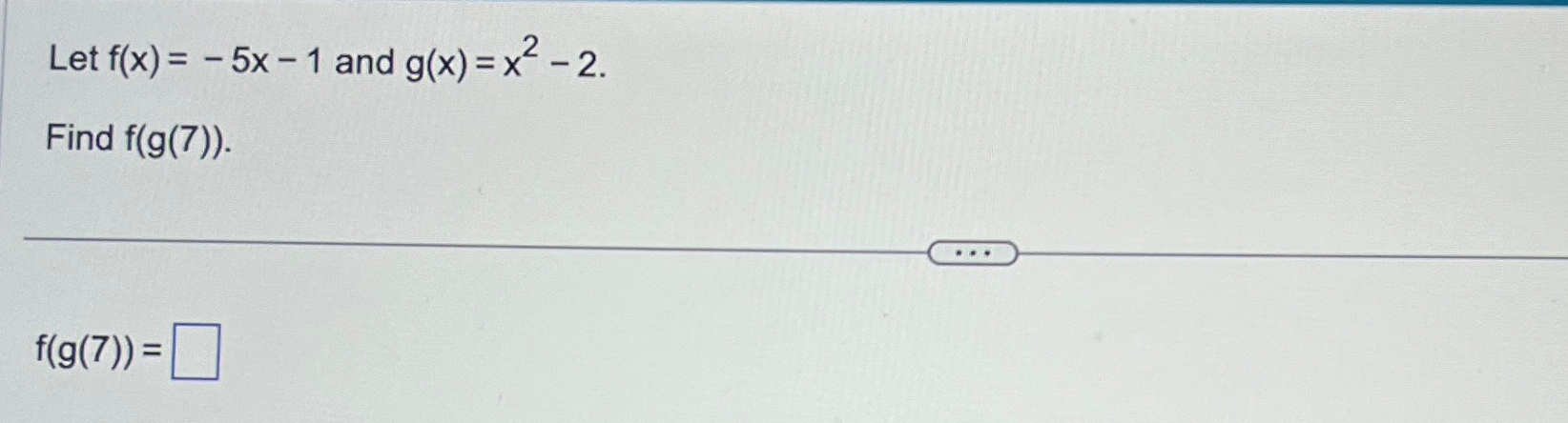 Solved Let f(x)=-5x-1 and g(x)=x2-2Find f(g(7)).f(g(7))= | Chegg.com Solved Let f(x)=-5x-1 and g(x)=x2-2Find f(g(7)).f(g(7))= | Chegg.com