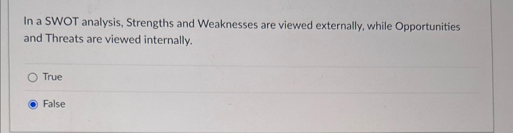 Solved In a SWOT analysis, Strengths and Weaknesses are | Chegg.com